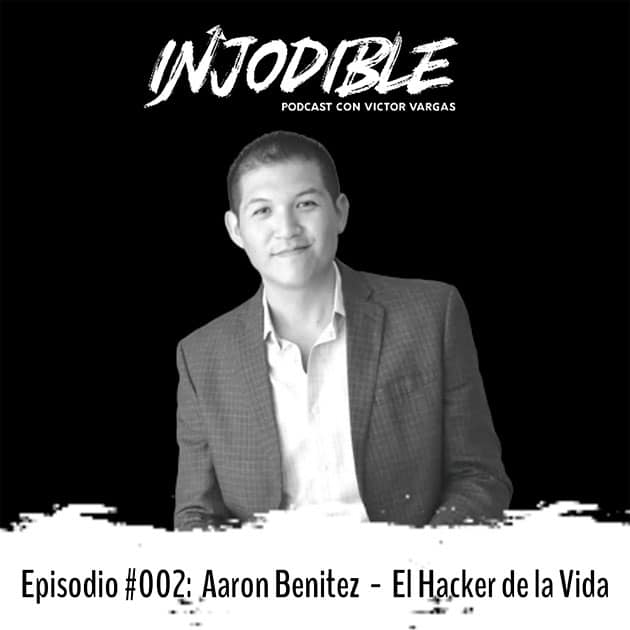 Aarón Benitez - El Hacker de la Vida - INJODIBLE El Podcast